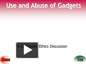 Use and Abuse of Gadgets presentation | free to view