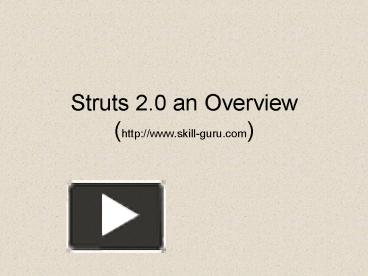 PPT – Struts 2.0 an Overview (http://www.skill-guru.com) PowerPoint ...