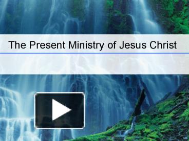 The Present Ministry of Jesus Christ presentation | free to view