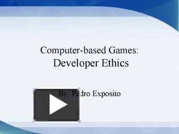 Computer-based Games: Developer Ethics presentation | free to view