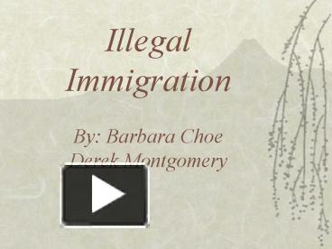PPT – Illegal Immigration By: Barbara Choe Derek Montgomery PowerPoint ...