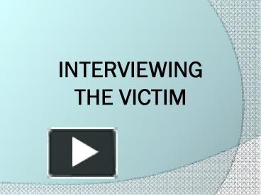 PPT – INTERVIEWING THE VICTIM PowerPoint presentation | free to view ...