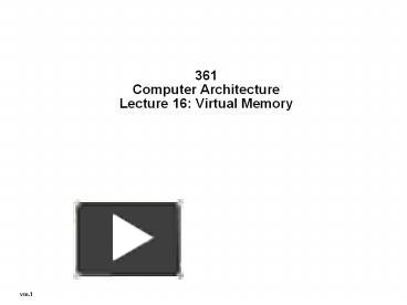 PPT – 361 Computer Architecture Lecture 16: Virtual Memory PowerPoint ...