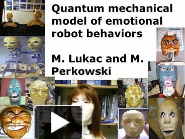 Quantum mechanical model of emotional robot behaviors M. Lukac and M ...