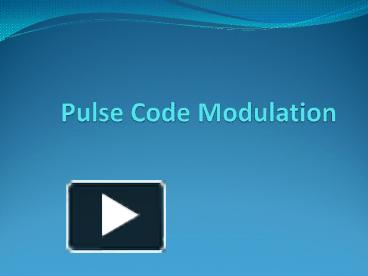 Pulse Code Modulation presentation | free to view