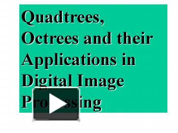 PPT – Quadtrees, Octrees and their Applications in Digital Image ...