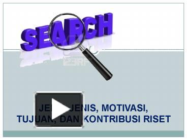 JENIS-JENIS, MOTIVASI, TUJUAN, DAN KONTRIBUSI RISET presentation | free ...