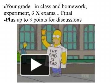 PPT – Your grade: in class and homework, experiment, 3 X exams... Final ...