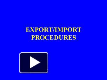 EXPORT/IMPORT PROCEDURES presentation | free to view