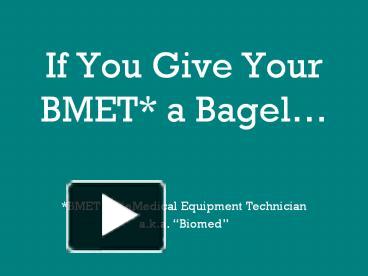 If You Give Your BMET* a Bagel presentation | free to download