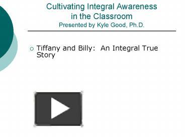 Cultivating Integral Awareness in the Classroom Presented by Kyle Good ...