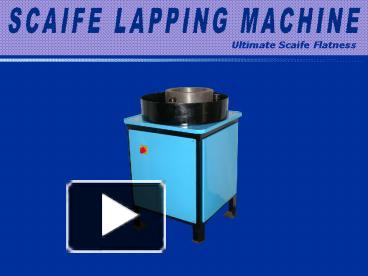 SCAIFE LAPPING MACHINE presentation | free to view