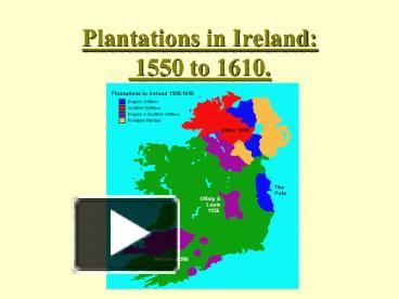PPT – Plantations in Ireland: 1550 to 1610. PowerPoint presentation ...