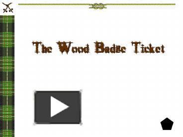 PPT – The Wood Badge Ticket PowerPoint presentation | free to view - id ...