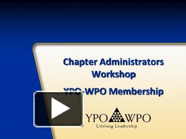 PPT – Chapter Administrators Workshop YPO-WPO Membership PowerPoint ...