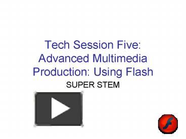 Tech Session Five: Advanced Multimedia Production: Using Flash ...