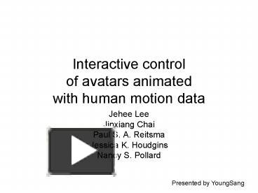 PPT – Interactive control of avatars animated with human motion data ...