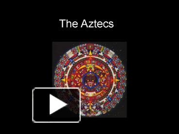 PPT – The Aztecs PowerPoint presentation | free to view - id: 503e3-YjJlN