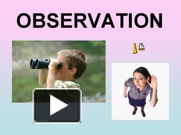PPT – OBSERVATION PowerPoint presentation | free to view - id: 50de8a-ZjM2Z