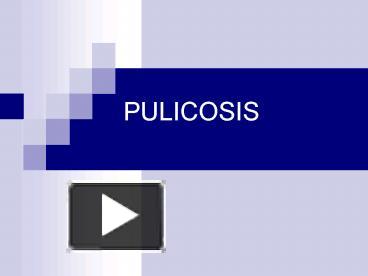 PPT – PULICOSIS PowerPoint presentation | free to view - id: 50e003-YTY1Y
