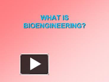 WHAT IS BIOENGINEERING? presentation | free to view