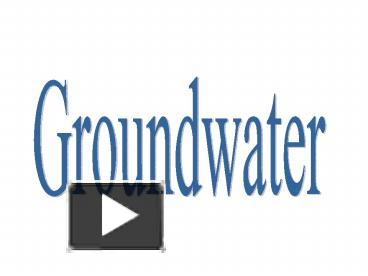 PPT – Groundwater PowerPoint presentation | free to view - id: 516a3c-NDY0Z