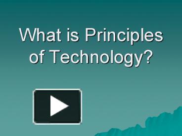 What is Principles of Technology? presentation | free to view