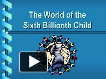 The World of the Sixth Billionth Child presentation | free to download