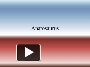 PPT – Anatosaurus PowerPoint presentation | free to view - id: 52c0d-ZDc1Z