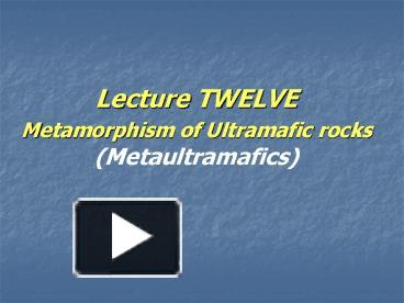 Lecture TWELVE Metamorphism of Ultramafic rocks (Metaultramafics ...