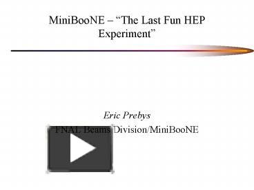 PPT – MiniBooNE The Last Fun HEP Experiment PowerPoint presentation ...