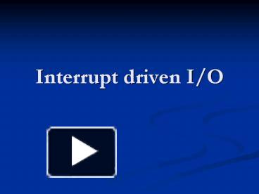 Interrupt driven I/O presentation | free to view