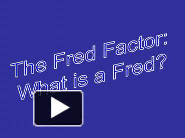 The Fred Factor: presentation | free to view