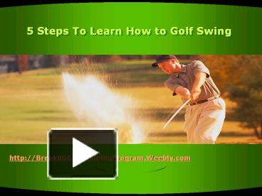 PPT – 5 Steps To Learn How To Golf Swing PowerPoint presentation | free ...