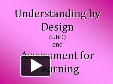 Understanding by Design (UbD) and Assessment for Learning presentation ...