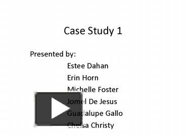 PPT – Case Study 1 PowerPoint presentation | free to view - id: 55e2c-ZWJlY