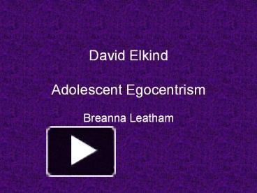 David Elkind Adolescent Egocentrism presentation | free to view
