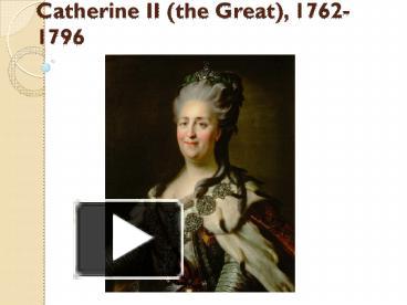 Catherine II (the Great), 1762-1796 presentation | free to view
