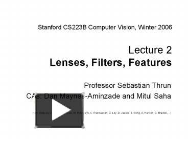 Stanford CS223B Computer Vision, Winter 2006 Lecture 2 Lenses, Filters ...