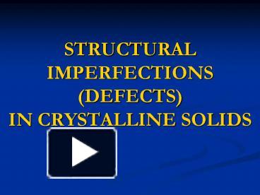 STRUCTURAL IMPERFECTIONS (DEFECTS) IN CRYSTALLINE SOLIDS presentation ...