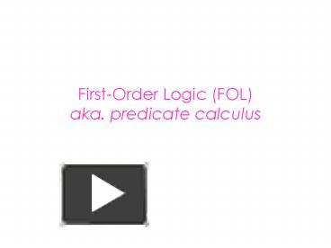 PPT – First-Order Logic (FOL) aka. predicate calculus PowerPoint ...