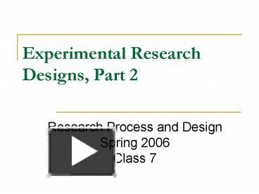 Experimental Research Designs, Part 2 presentation | free to view