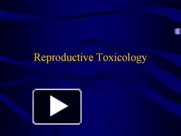 Reproductive Toxicology presentation | free to view