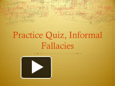 PPT – Practice Quiz, Informal Fallacies PowerPoint presentation | free ...