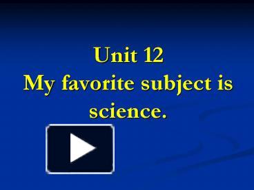 Unit 12 My favorite subject is science. presentation | free to view