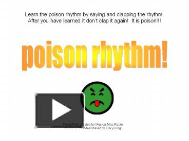 PPT – Learn the poison rhythm by saying and clapping the rhythm. After ...