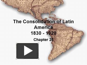 PPT – The Consolidation of Latin America 1830 1920 PowerPoint ...