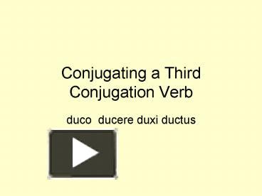 PPT – Conjugating a Third Conjugation Verb PowerPoint presentation ...