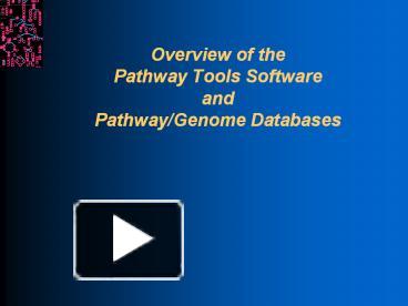 Overview of the Pathway Tools Software and Pathway/Genome Databases ...