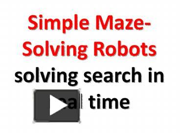 Simple Maze-Solving Robots solving search in real time presentation ...